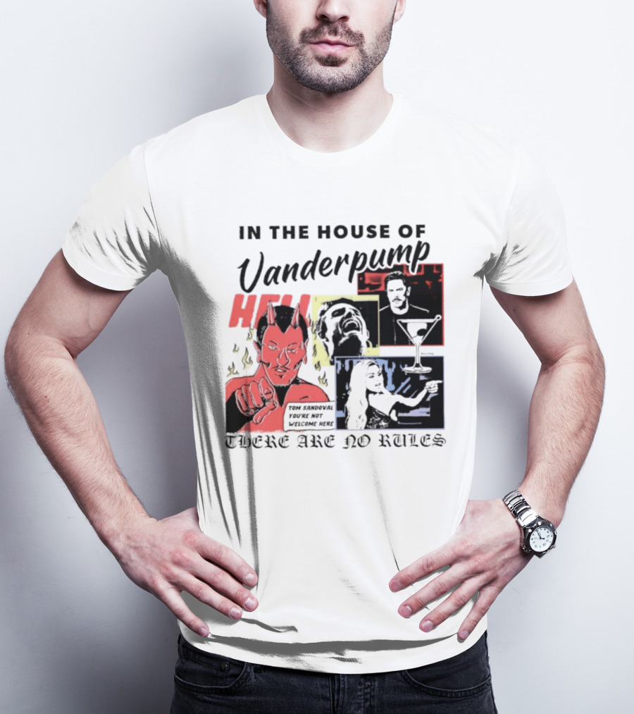 In The House Of Vanderpump Hell Tom Sandoval You Are Not Welcome Here There Are No Rules T-Shirt