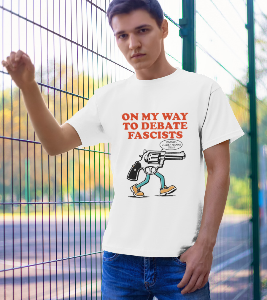 On My Way To Debate Fascists C'mere I Just Wanna Talk Pistol Walking T-Shirt