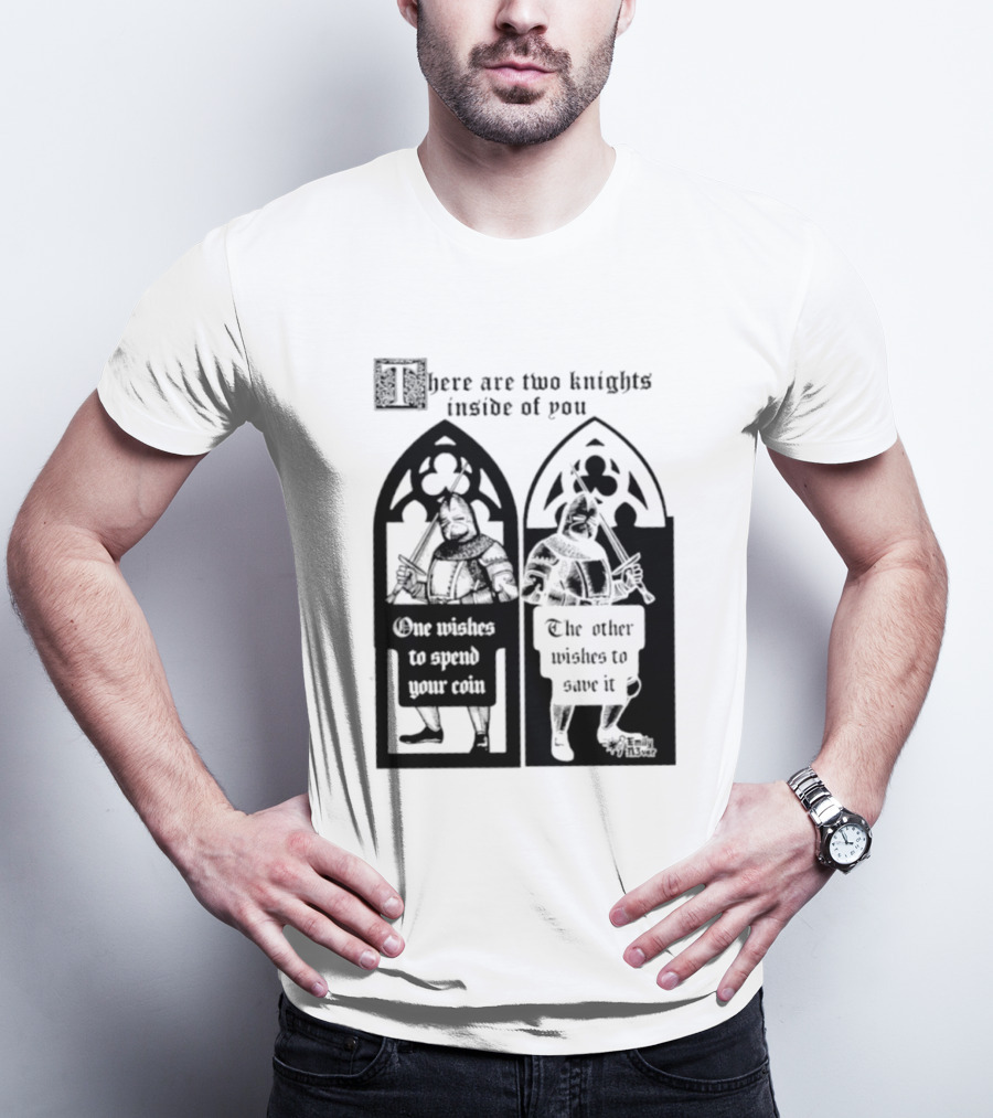 There Are Two Knights Inside Of You One Wishes To Spend Your Coin The Other Wishes To Save It Medieval Knights Contrast T-Shirt