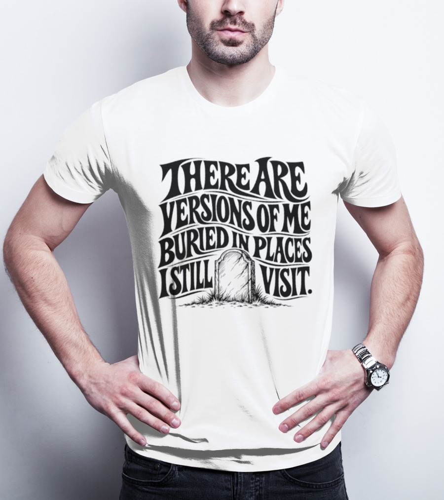 There Are Versions Of Me Buried In Places I Still Visit Grave Tombstone T-Shirt