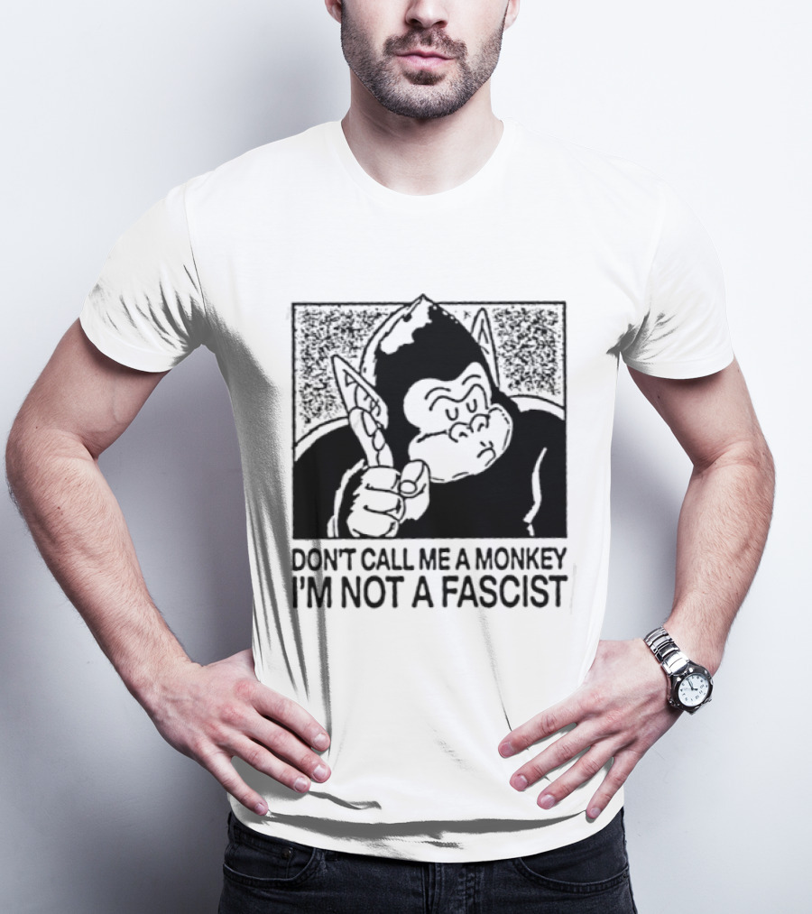 Don't Call Me A Monkey I'm Not A Fascist Cartoon Character With Gorilla T-Shirt