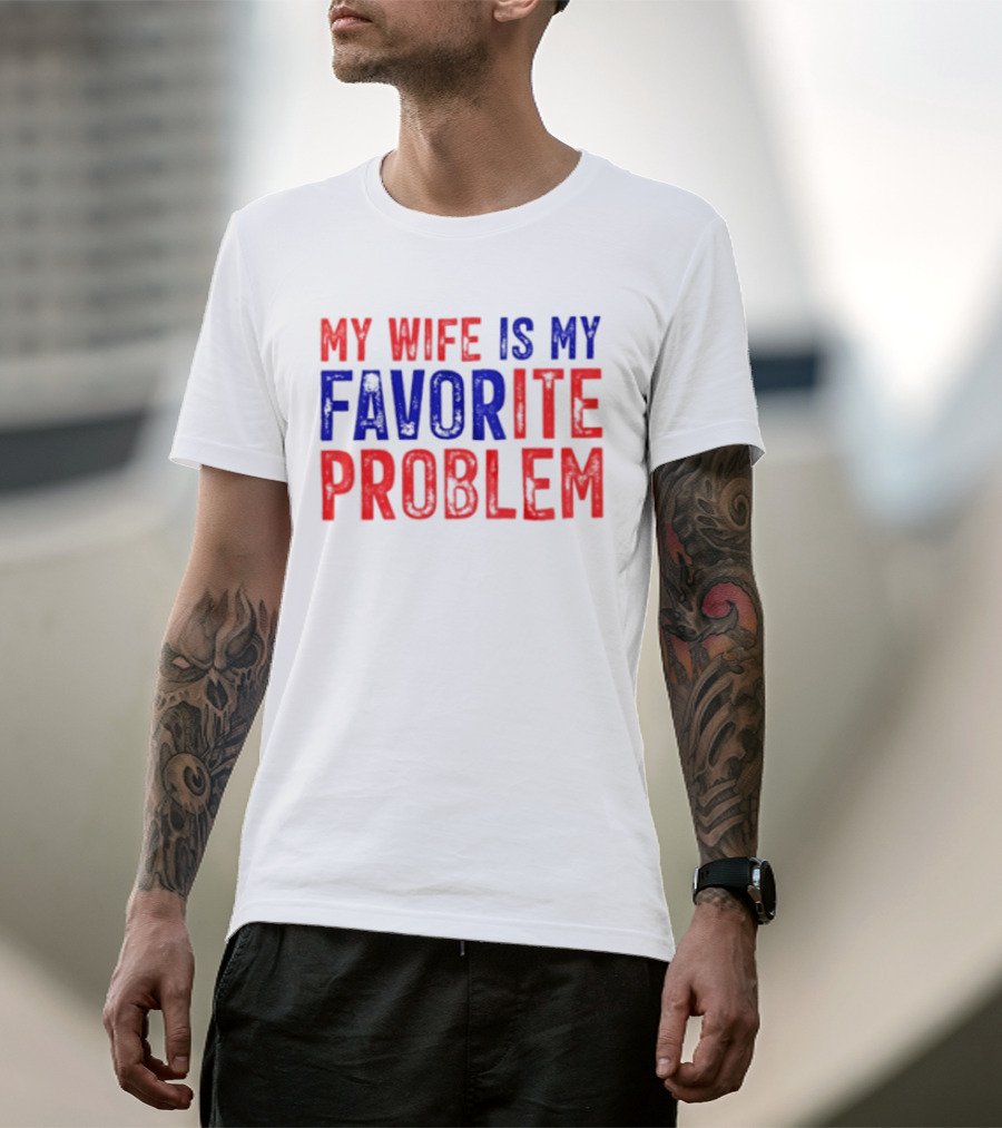 My Wife Is My Favorite Problem Funny Relationship Humor T-Shirt