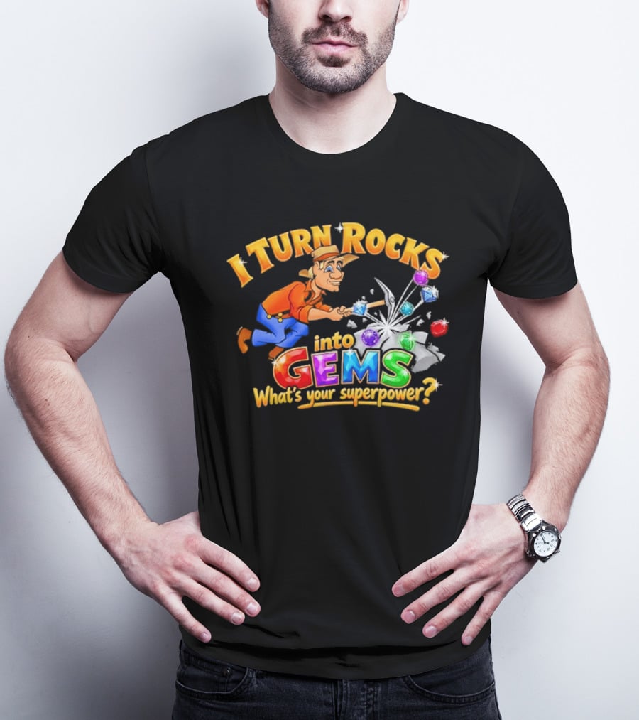 I Turn Rocks Into Gems What's Your Superpower T-Shirt