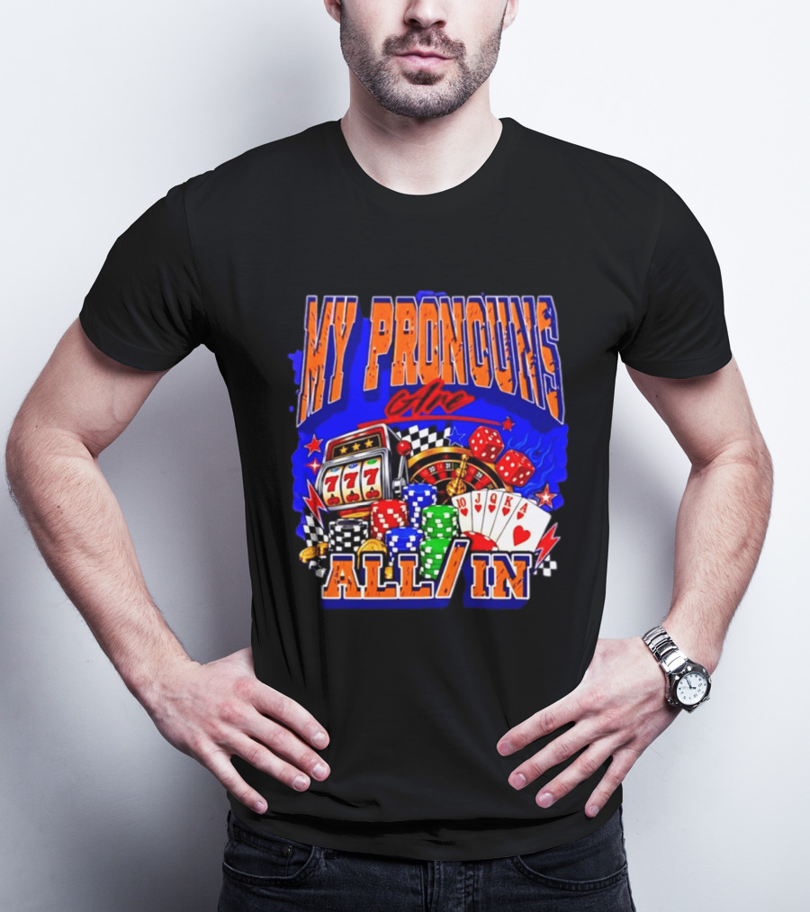 My Pronouns Are All In Poker Casino Slots Roulette Dice Cards Gaming T-Shirt