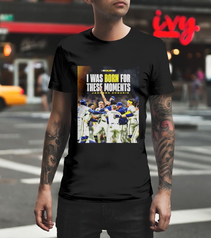 Jackson Chourio Milwaukee Brewers I Was Born For These Moments WI Our Way T-Shirt