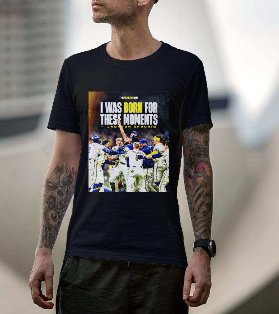 Jackson Chourio Milwaukee Brewers I Was Born For These Moments WI Our Way T-Shirt