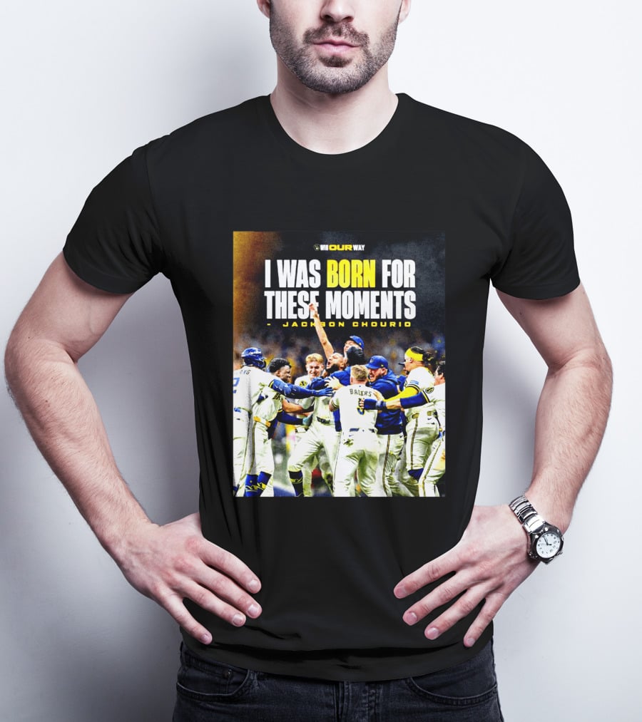 Jackson Chourio Milwaukee Brewers I Was Born For These Moments WI Our Way T-Shirt