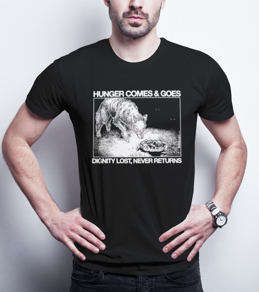 Hunger Comes And Goes Wolf Dignity Lost Never Returns T-Shirt