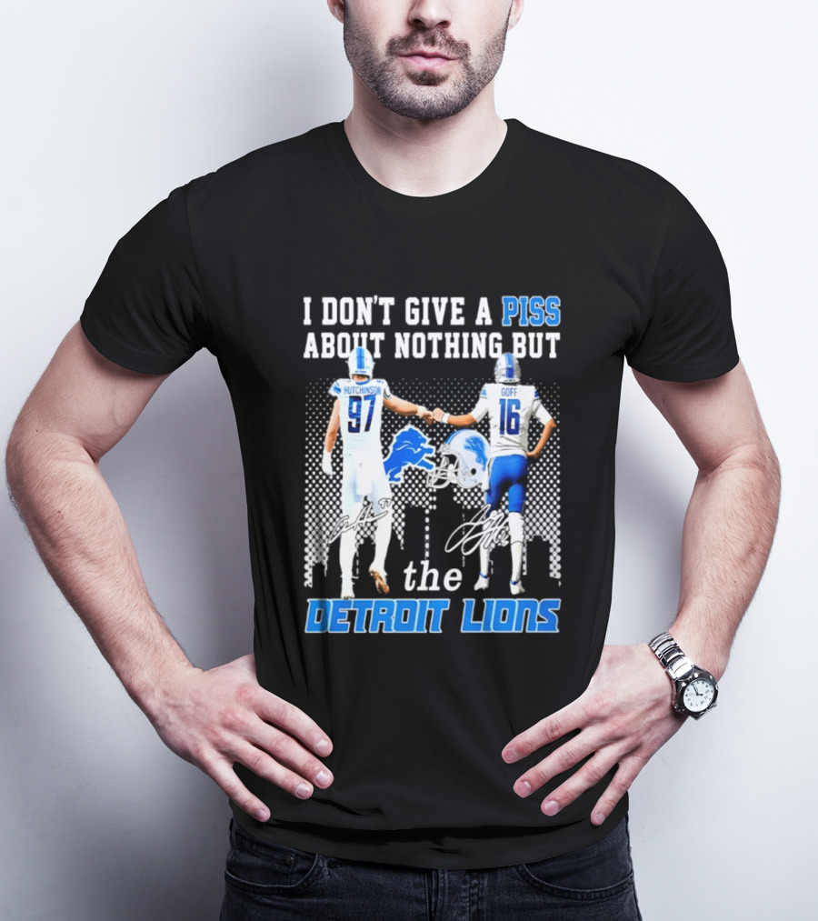 Hutchinson Goff I Don't Give A Piss About Nothing But The Detroit Lions T-Shirt