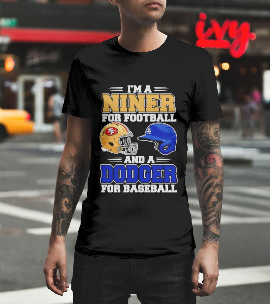 I'm A Niner For Football And A Dodger For Baseball San Francisco And Los Angeles Fan Gear T-Shirt