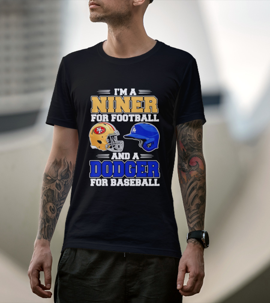 I'm A Niner For Football And A Dodger For Baseball San Francisco And Los Angeles Fan Gear T-Shirt