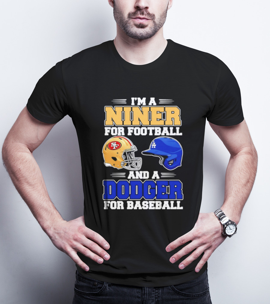 I'm A Niner For Football And A Dodger For Baseball San Francisco And Los Angeles Fan Gear T-Shirt