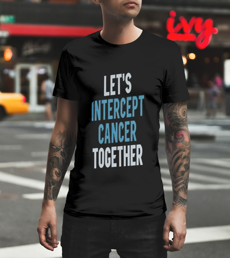 Let's Intercept Cancer Together T-Shirt