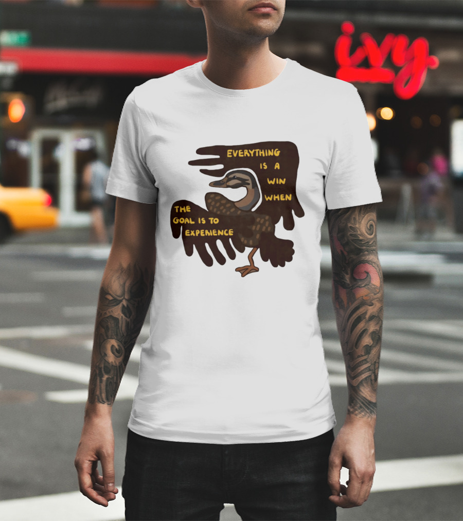 Everything Is A Win When The Goal Is To Experience Duck T-Shirt