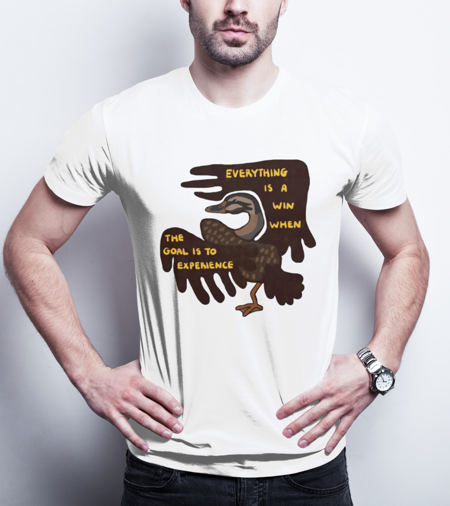 Everything Is A Win When The Goal Is To Experience Duck T-Shirt