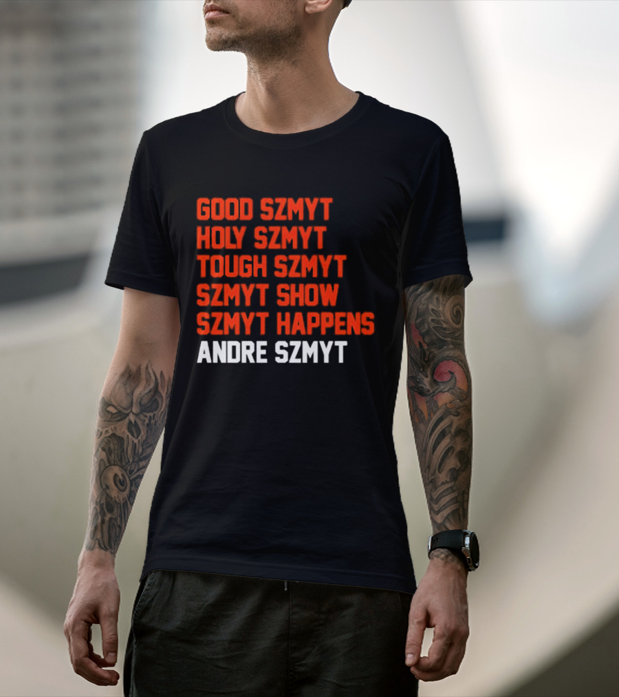 Good Szmyt Holy Szmyt Tough Szmyt Szmyt Show Szmyt Happens Andre Szmyt T-Shirt