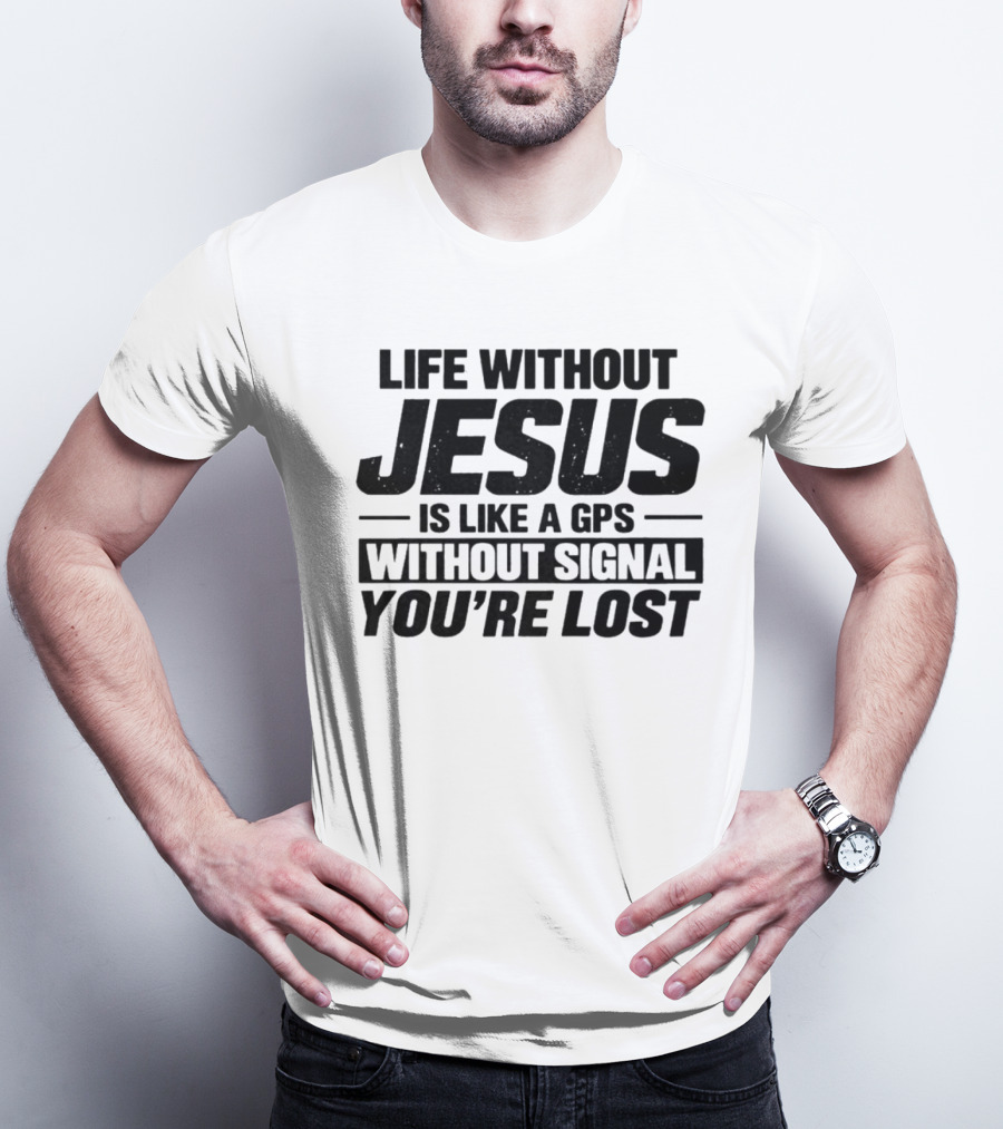 Life Without Jesus Is Like A GPS Without Signal You're Lost T-Shirt