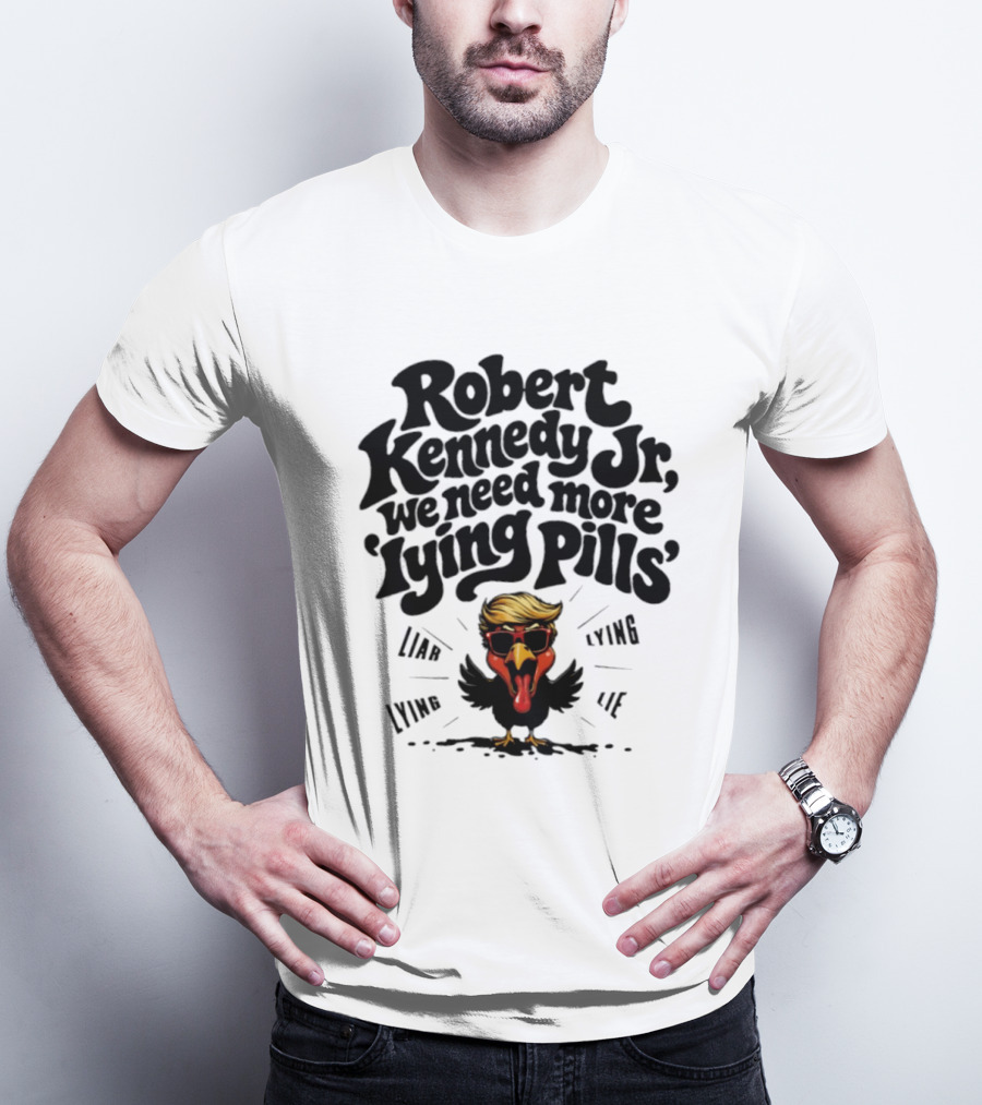 Robert Kennedy Jr We Need More Lying Pills Chicken Liar Lie T-Shirt
