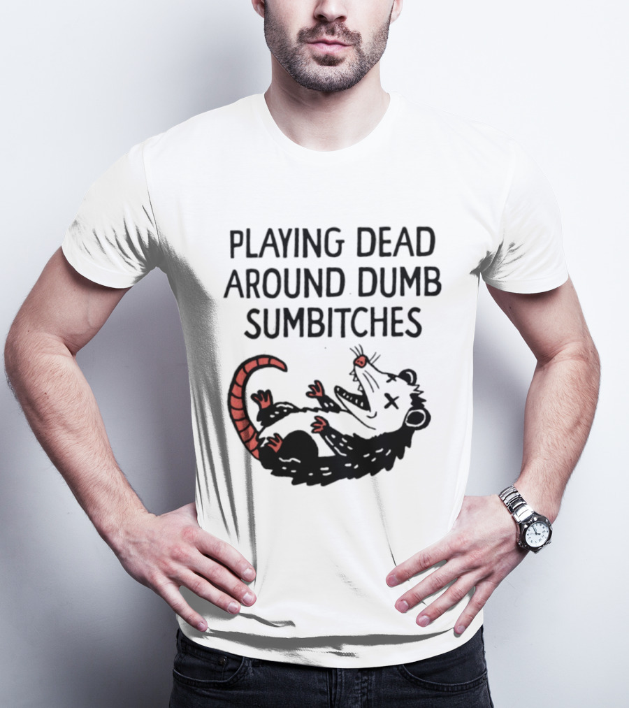 Playing Dead Around Dumb Sumbitches Opossum T-Shirt