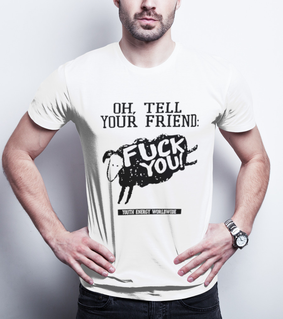 Oh Tell Your Friend Sheep Black Fuck You Youth Energy Worldwide T-Shirt