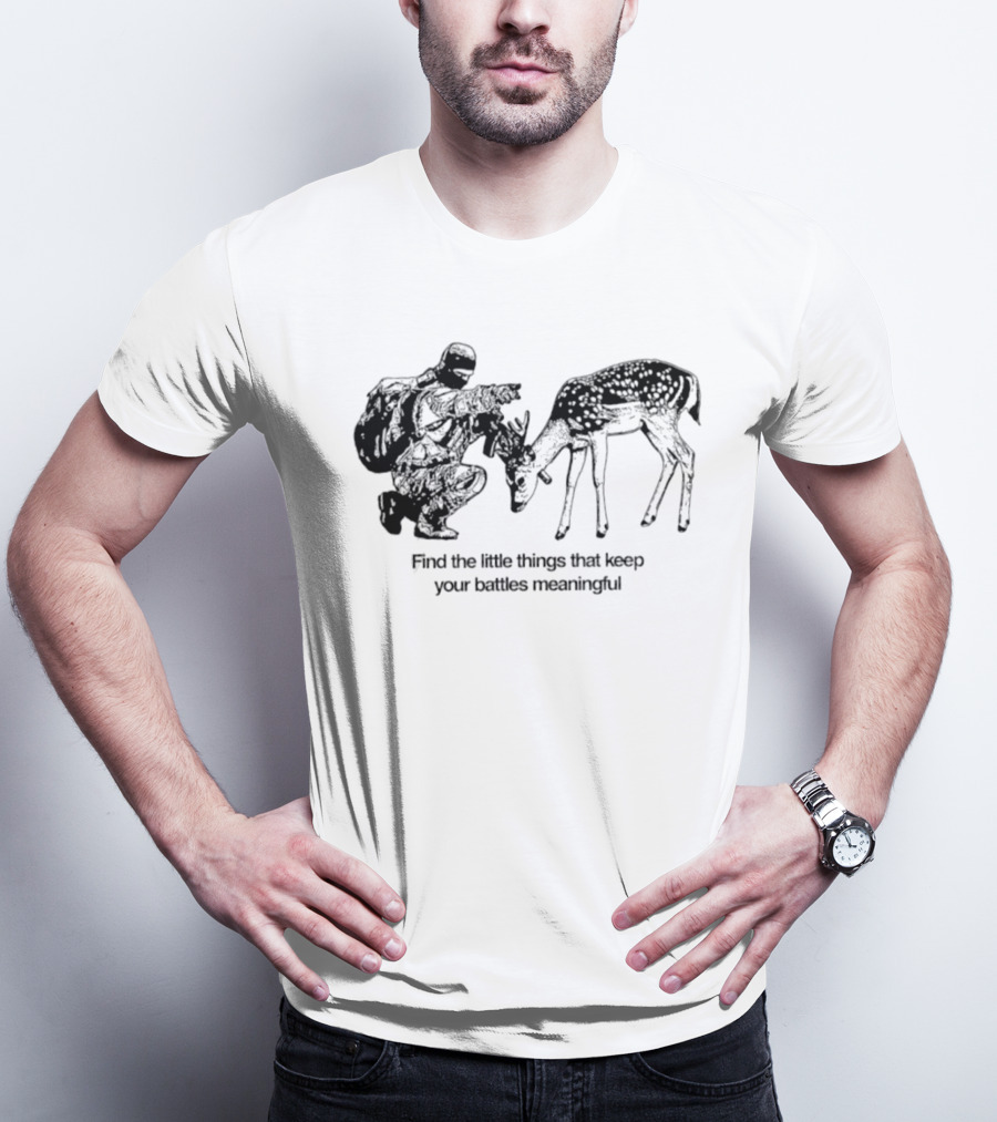 Find The Little Things That Keep Your Battles Meaningful Soldier And Deer T-Shirt
