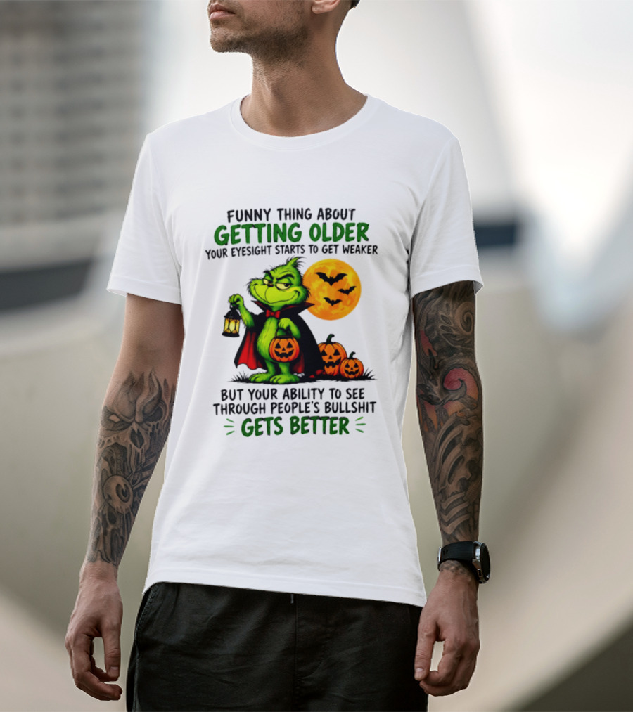 Funny Thing About Getting Older Eyesight Starts To Get Weaker Ability To See Through People's Bullshit Gets Better T-Shirt