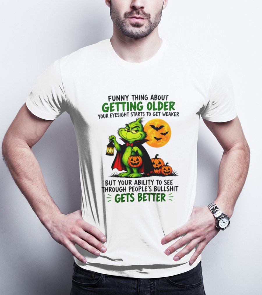 Funny Thing About Getting Older Eyesight Starts To Get Weaker Ability To See Through People's Bullshit Gets Better T-Shirt