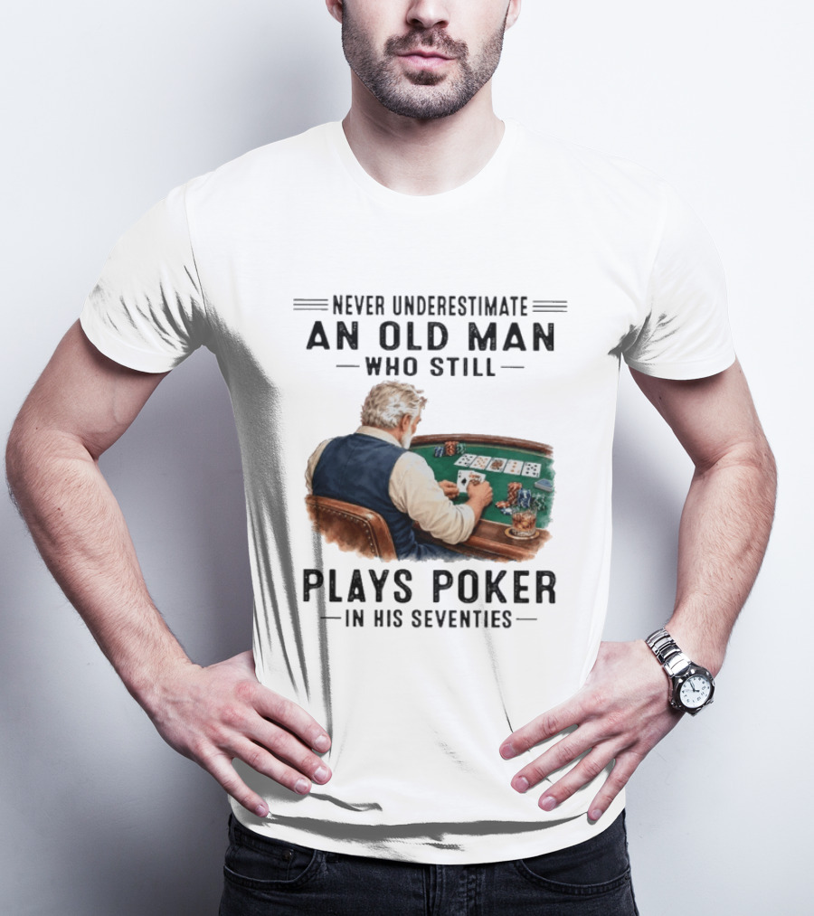 Never Underestimate An Old Man Who Plays Poker In His Seventies T-Shirt