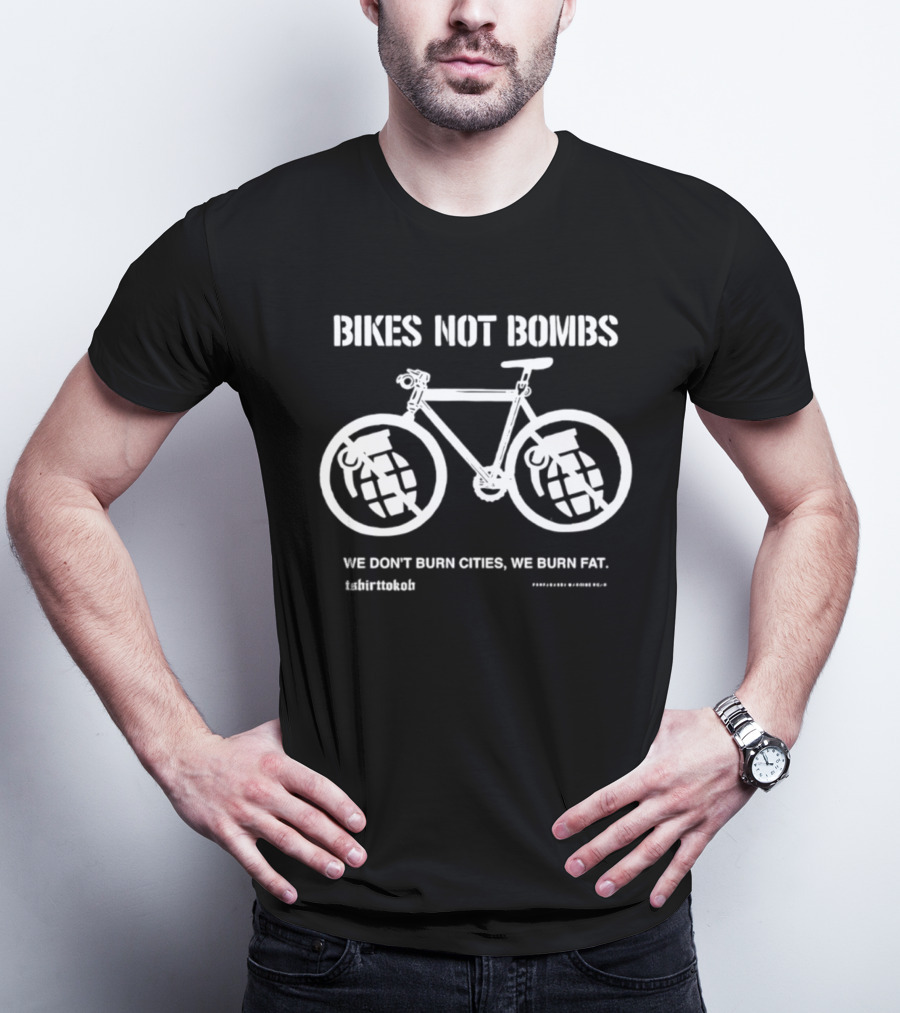 Bikes Not Bombs We Don't Burn Cities We Burn Fat Grenade Wheels T-Shirt