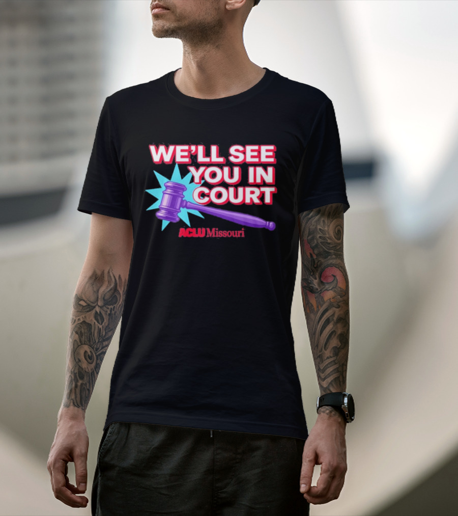 We'll See You In Court ACLU Missouri Gavel Image T-Shirt