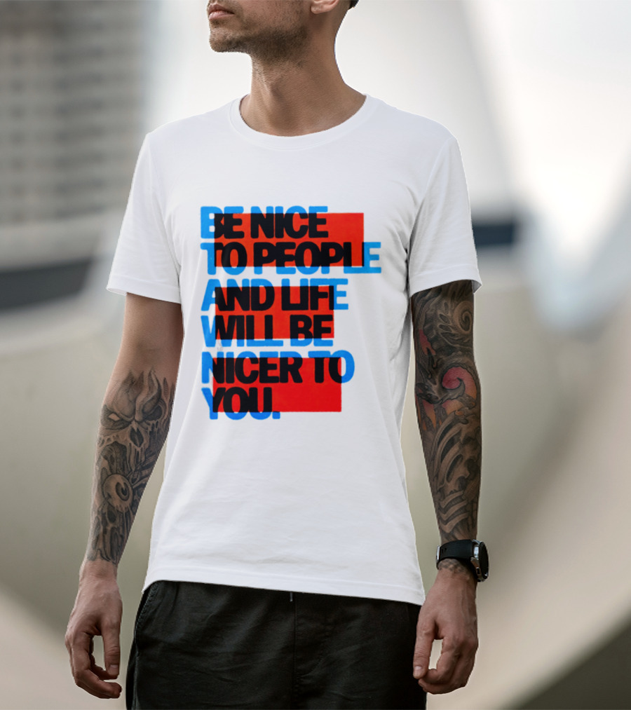 Be Nice To People And Life Will Be Nicer To You T-Shirt