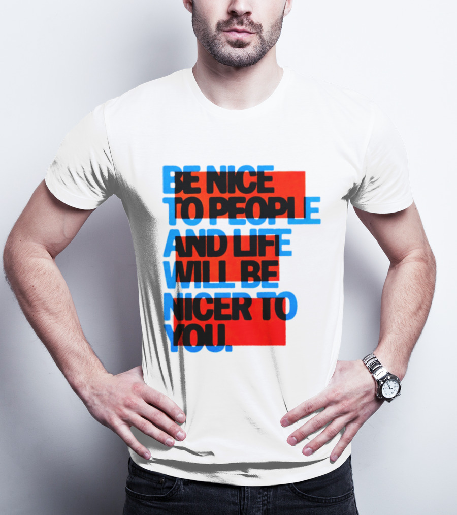 Be Nice To People And Life Will Be Nicer To You T-Shirt
