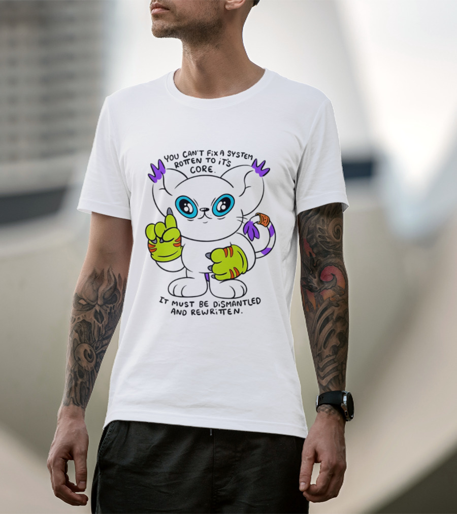You Can't Fix A System Rotten To Its Core Dismantled And Rewritten Cat T-Shirt