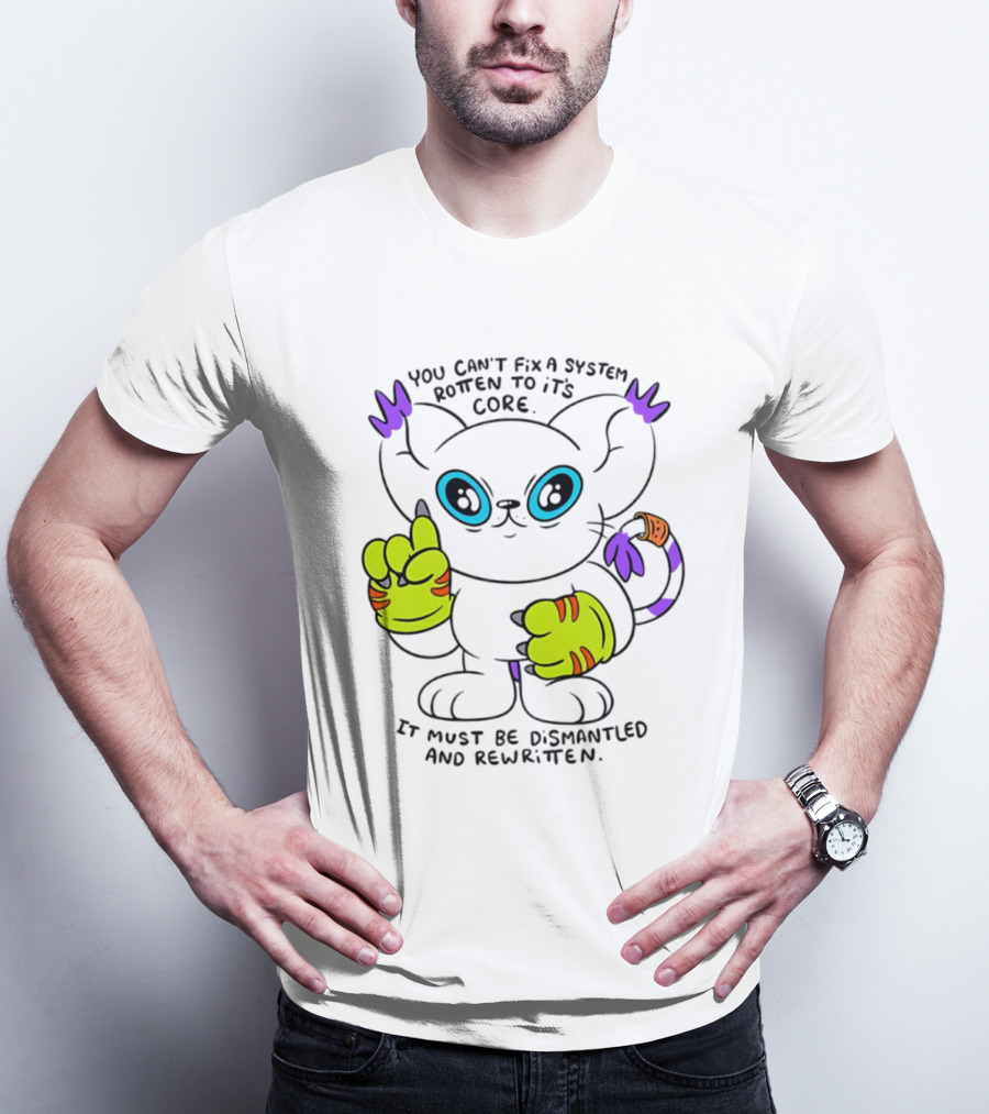 You Can't Fix A System Rotten To Its Core Dismantled And Rewritten Cat T-Shirt