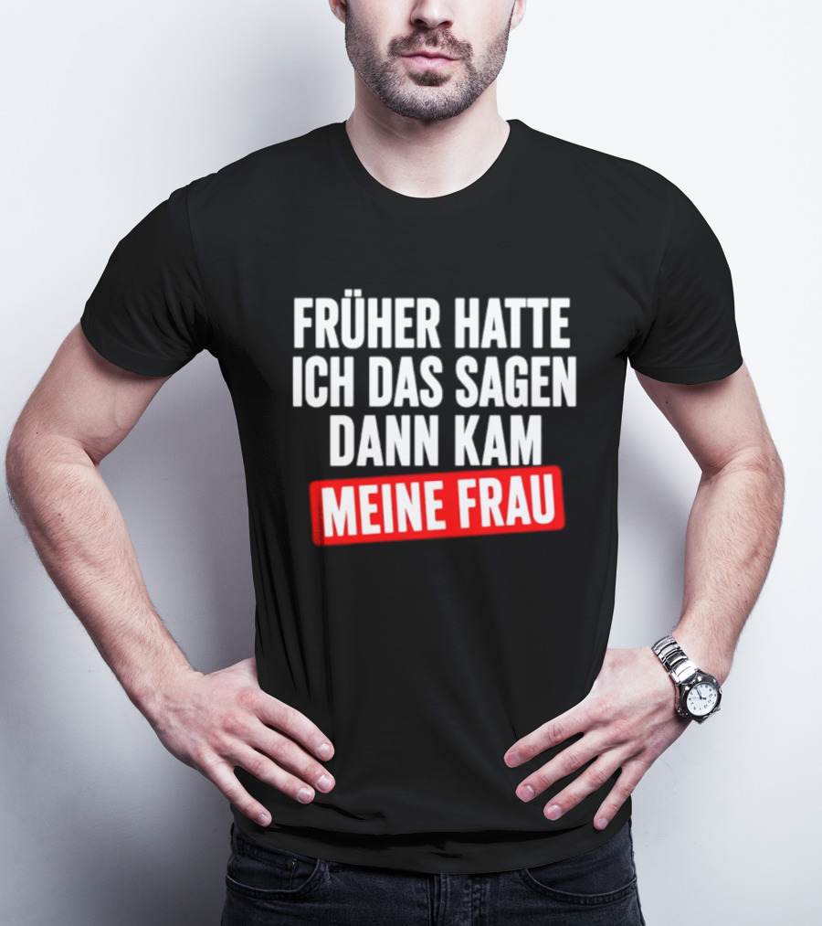 Früher Hatte Ich Das Sagen Dann Kam Meine Frau Humorvolle Ehe Spruch T-Shirt