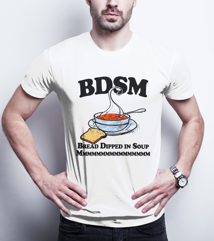BDSM Bread Dipped In Soup Mmmmmmmmmmmm T-Shirt