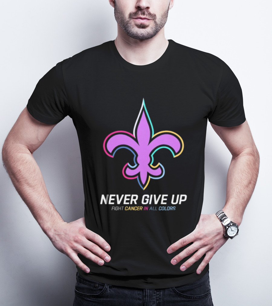 New Orleans Saints Never Give Up Fight Cancer In All Colors Fleur De Lis 2026 T-Shirt