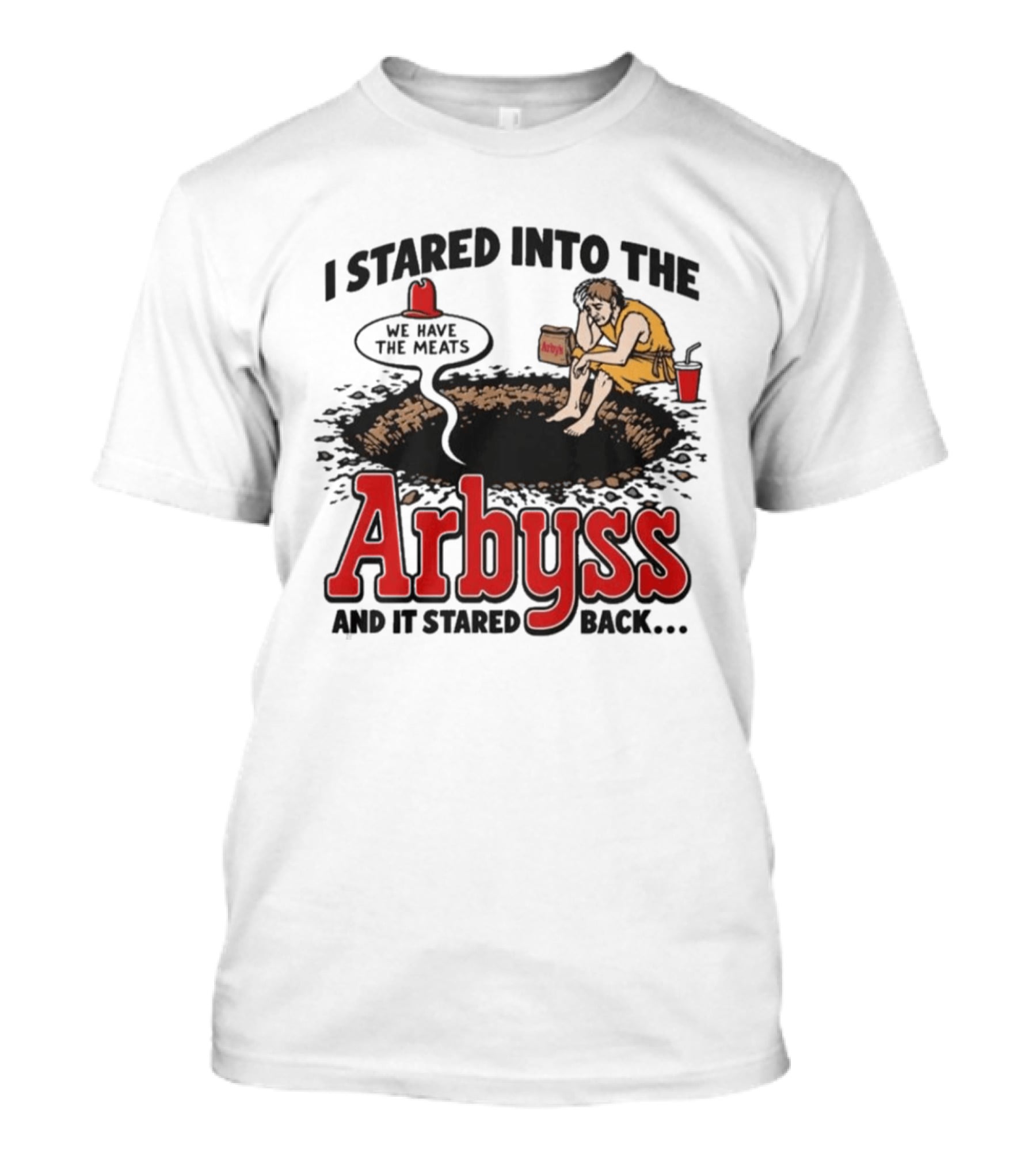 I Stared Into The Arbyss Dark Humor We Have The Meats T-Shirt