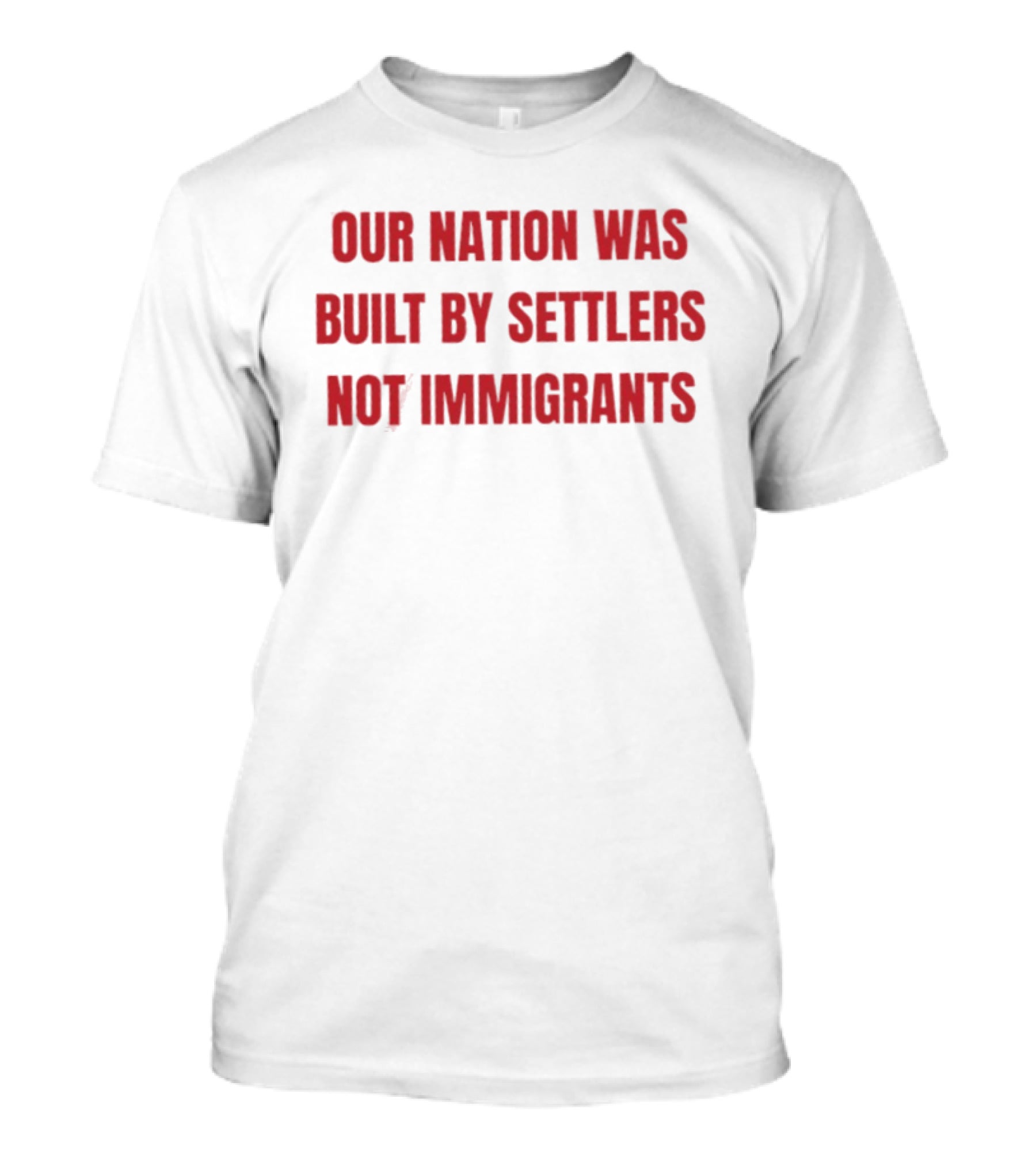Our Nation Was Built By Settlers Not Immigrants T-Shirt