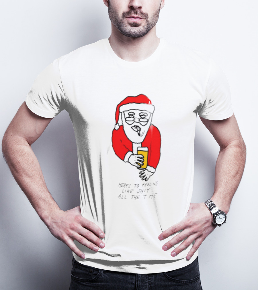 Santa Claus Here Is To Feeling Like Shit All The Time With Beer T-Shirt