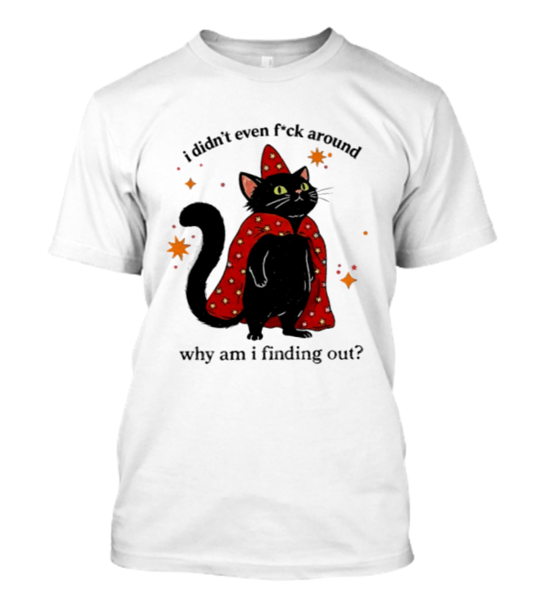 Wizard Cat I Didn't Even F Ck Around Why Am I Finding Out Magic Cloak Stars T-Shirt