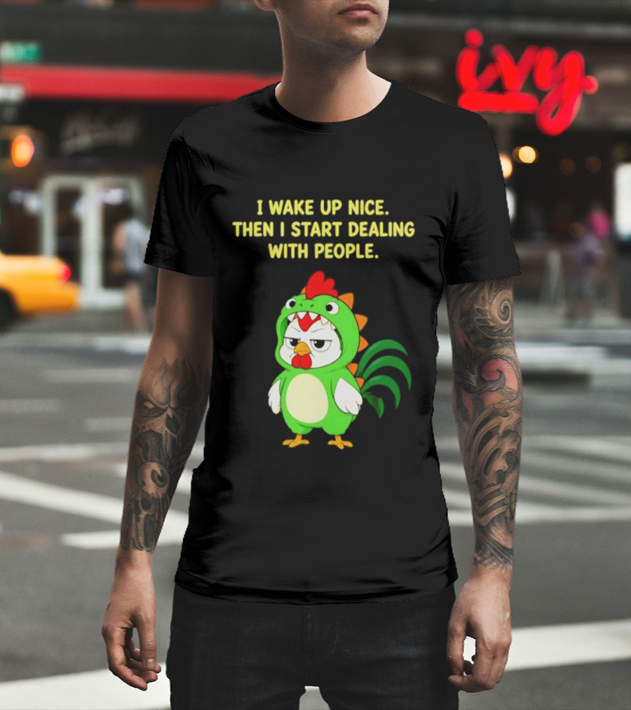 I Wake Up Nice Then I Start Dealing With People Chicken Dinosaur Green Costume T-Shirt