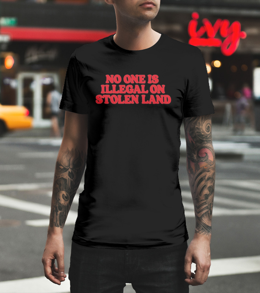 No One Is Illegal No Stolen Land T-Shirt