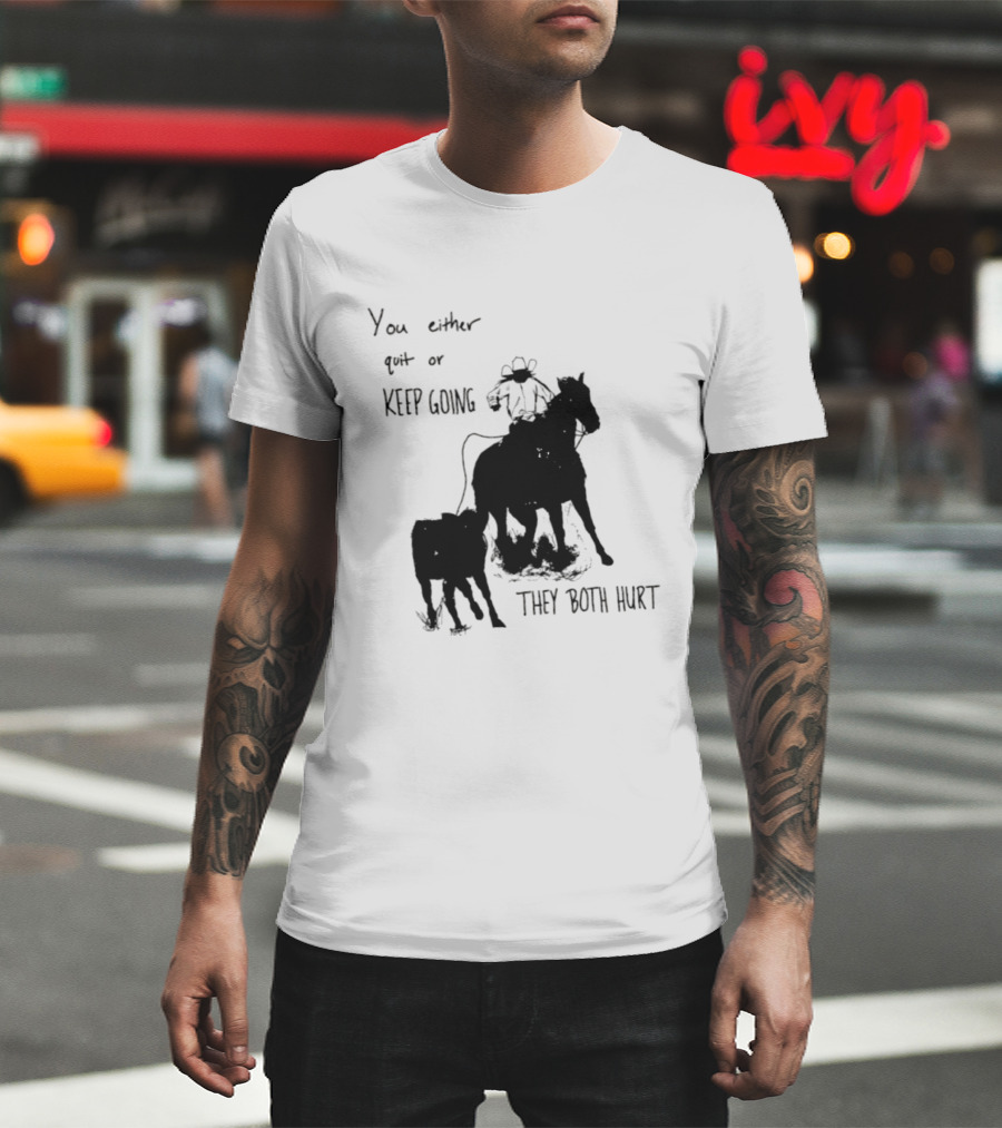 Cowboy You Either Quit Or Keep Going They Both Hurt Horseback Rider With Lasso And Cattle T-Shirt