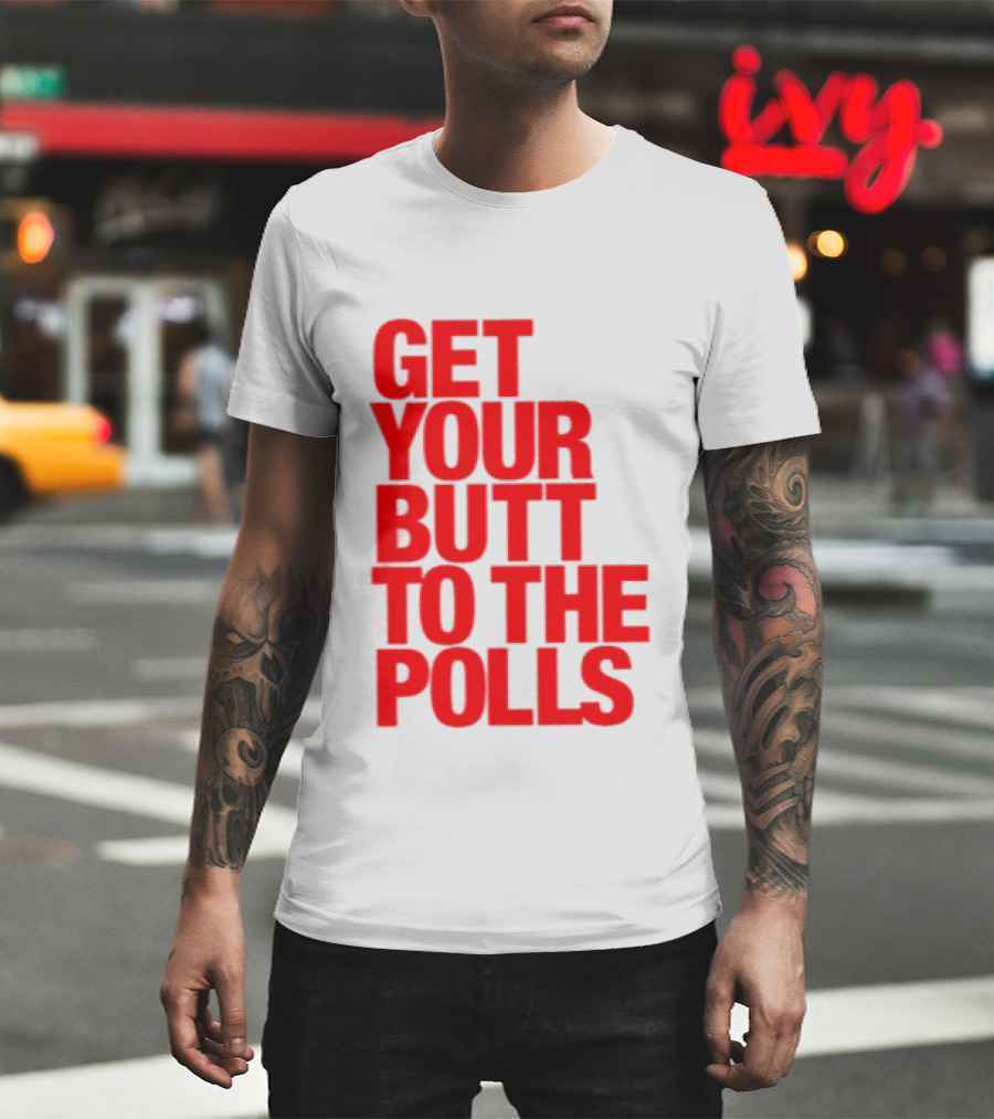 Get Your Butt To The Polls T-Shirt