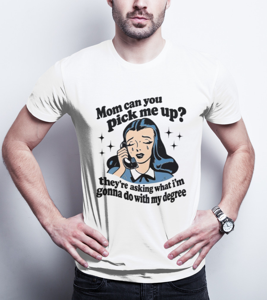 Mom Can You Pick Me Up They're Asking What I'm Gonna Do With My Degree Retro Comic T-Shirt