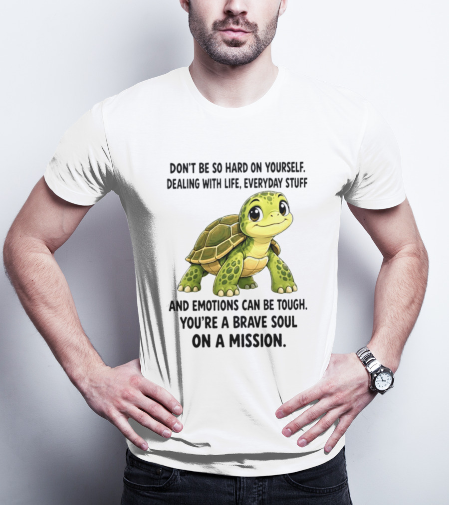 Don't Be So Hard On Yourself Brave Soul Dealing With Life Everyday Stuff Turtle Mission T-Shirt