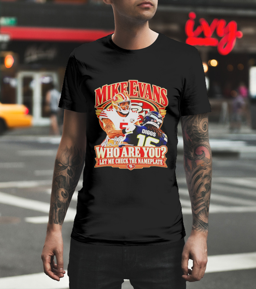 Mike Evans 49ers Vs Seahawks Trevon Diggs Who Are You Let Me Check The Nameplate 49ers T-Shirt