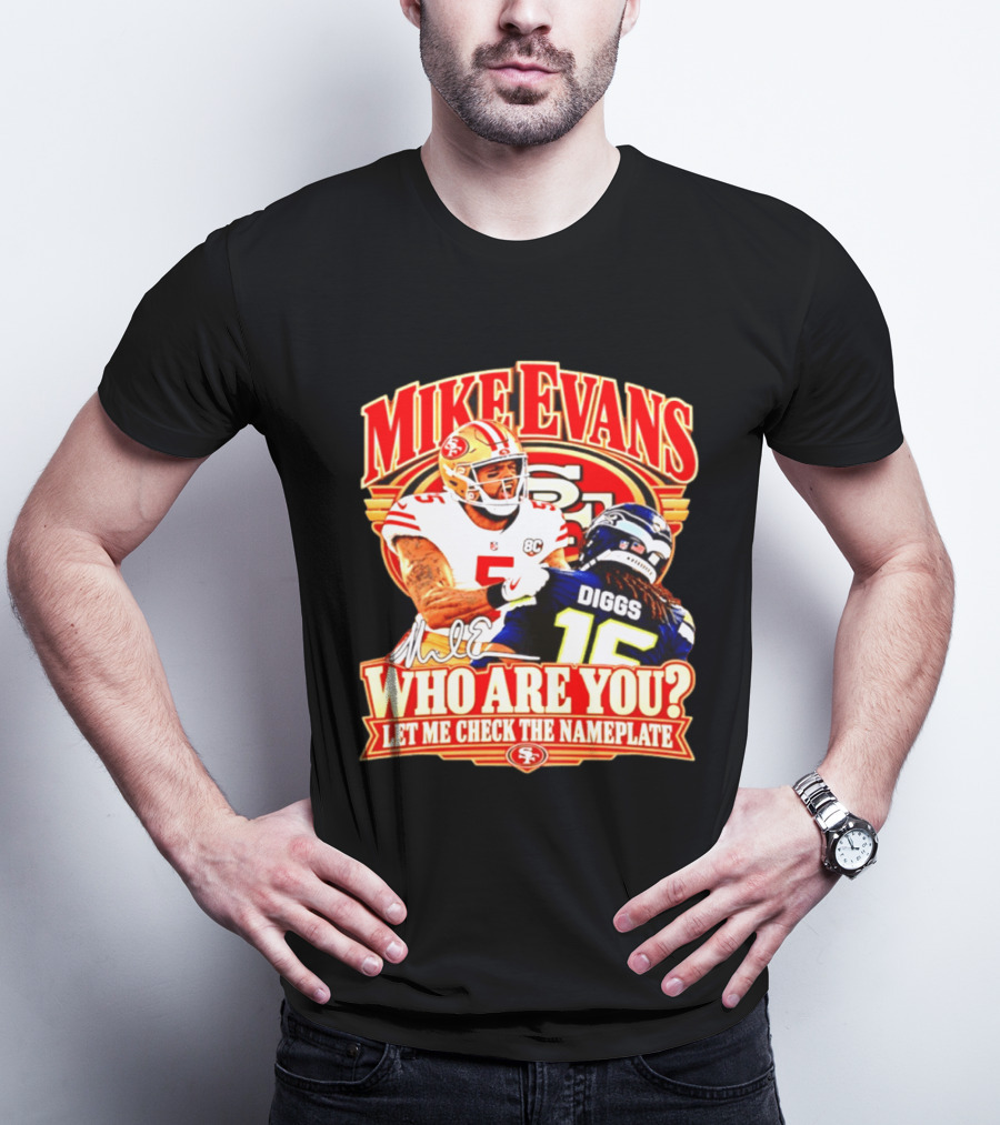 Mike Evans 49ers Vs Seahawks Trevon Diggs Who Are You Let Me Check The Nameplate 49ers T-Shirt
