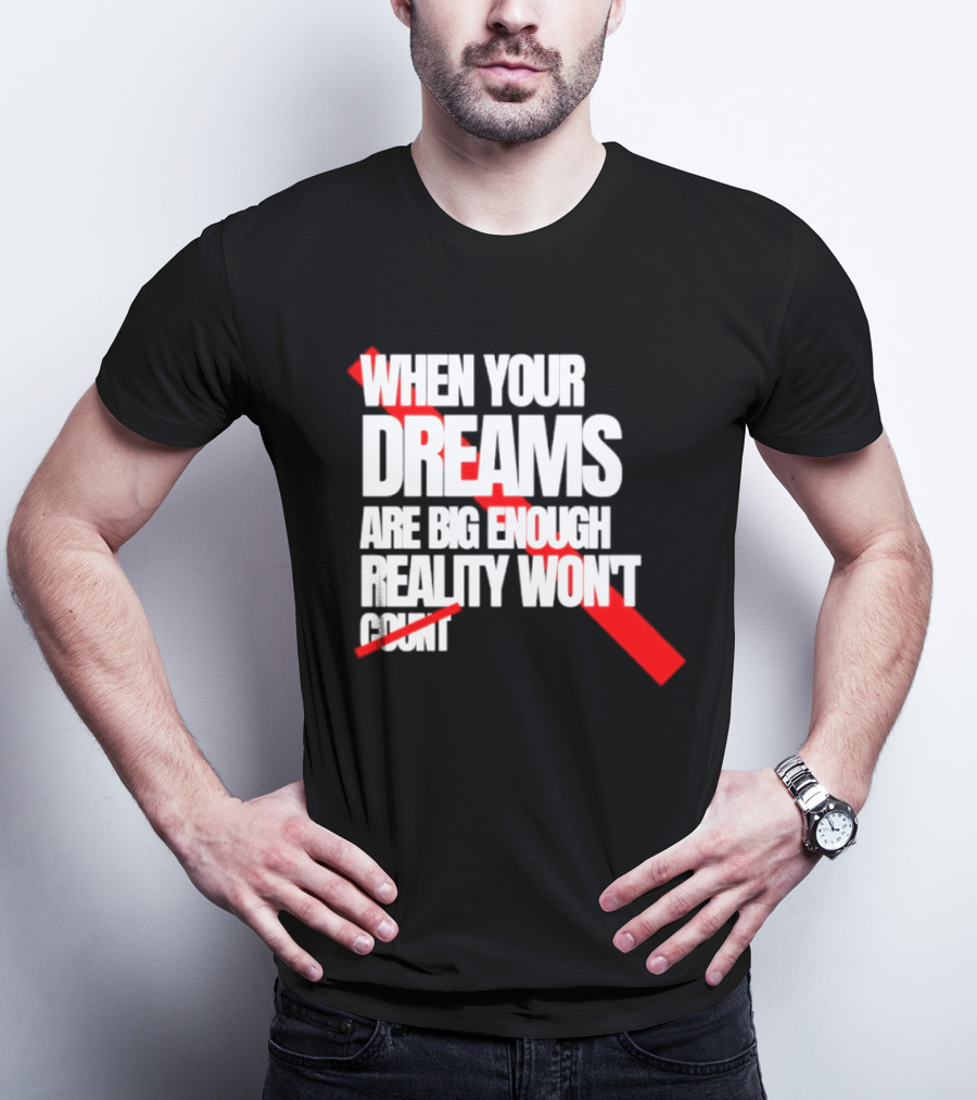When Your Dreams Are Big Enough Reality Won't Count Bold White Red T-Shirt